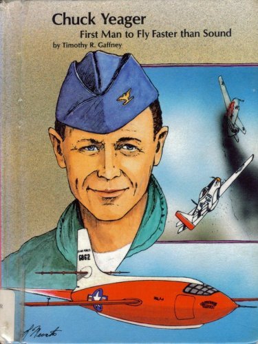 Chuck Yeager: First Man to Fly Faster Than Sound: Gaffney, Timothy ...