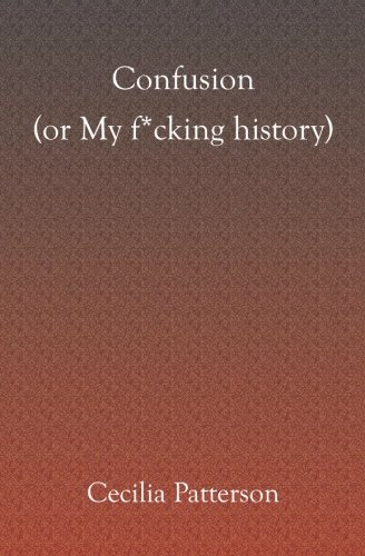 Confusion: Or My F*cking History: Patterson, Cecilia: 9781591099536 ...