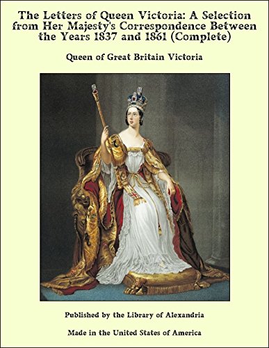 The Letters of Queen Victoria: A Selection From Her Majesty's ...