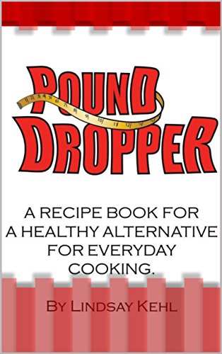 Pound Dropper: A recipe book for a healthy alternative for everyday cooking. eBook : Kehl ...