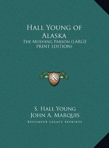 Hall Young of Alaska: The Mushing Parson (LARGE PRINT EDITION): Young ...