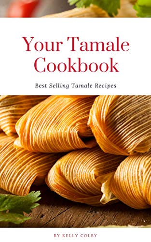 Your Tamale Cookbook - Kindle edition by Colby, Kelly. Cookbooks, Food ...