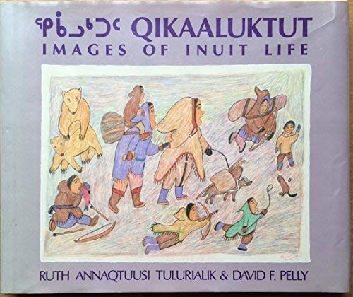 Qikaaluktut: Images of Inuit Life: Amazon.co.uk: Ruth Annaqtuusi ...