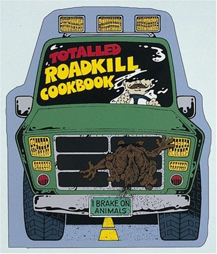 The Totalled Roadkill Cookbook: A Thoughtful Guide for Today's Families ...