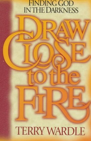 Draw Close to the Fire: Finding God in the Darkness: Wardle, Terry ...