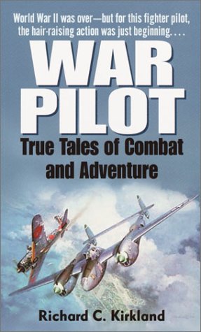 War Pilot: True Tales of Combat and Adventure: Kirkland, Richard ...