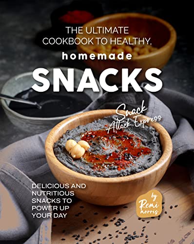 The Ultimate Cookbook to Healthy, Homemade Snacks: Delicious and ...