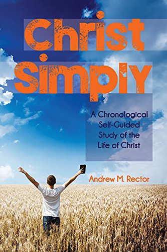 Christ Simply: A Chronological Self-Guided Study of the Life of Christ ...