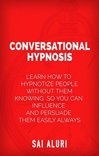Conversational Hypnosis: Learn How To Hypnotize People without them Knowing So You Can Influence ...