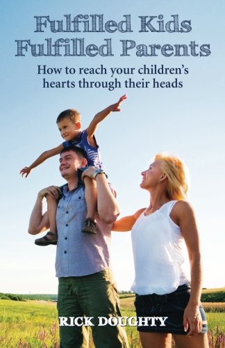 Fulfilled Kids Fulfilled Parents: How to reach your children's hearts ...