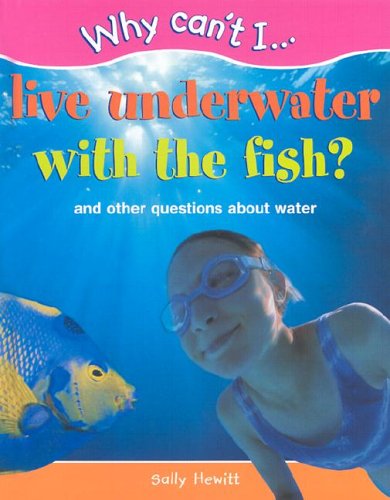 Why Can't I Live Underwater With the Fish?: And Other Questions About ...
