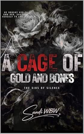 A CAGE OF GOLD & BONES: He bought her to own her. She sold herself to ...