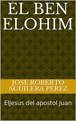 El ben Elohim: ElJesus del apostol Juan eBook : Aguilera perez, Jose ...