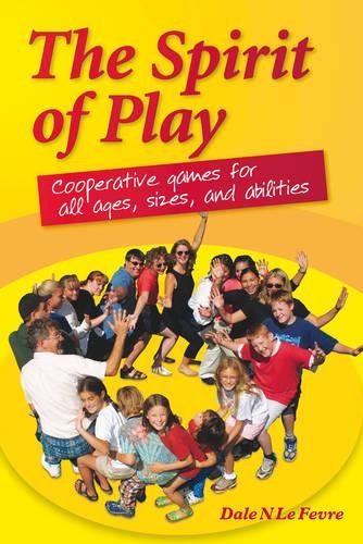 The Spirit of Play: Cooperative Games for All Ages, Sizes, and ...