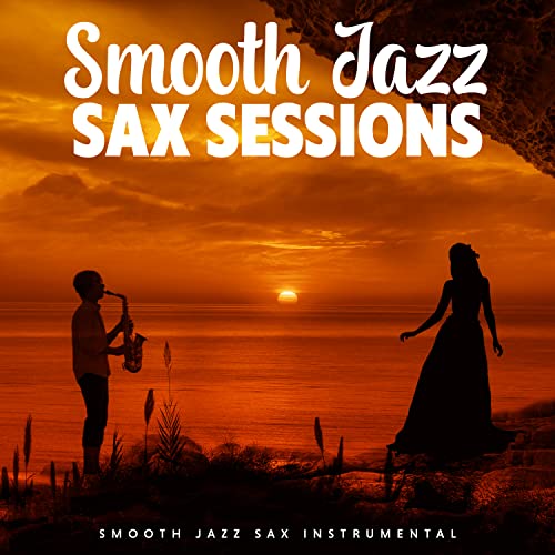 Smooth Jazz Sax Sessions by Smooth Jazz Sax Instrumental on Amazon ...