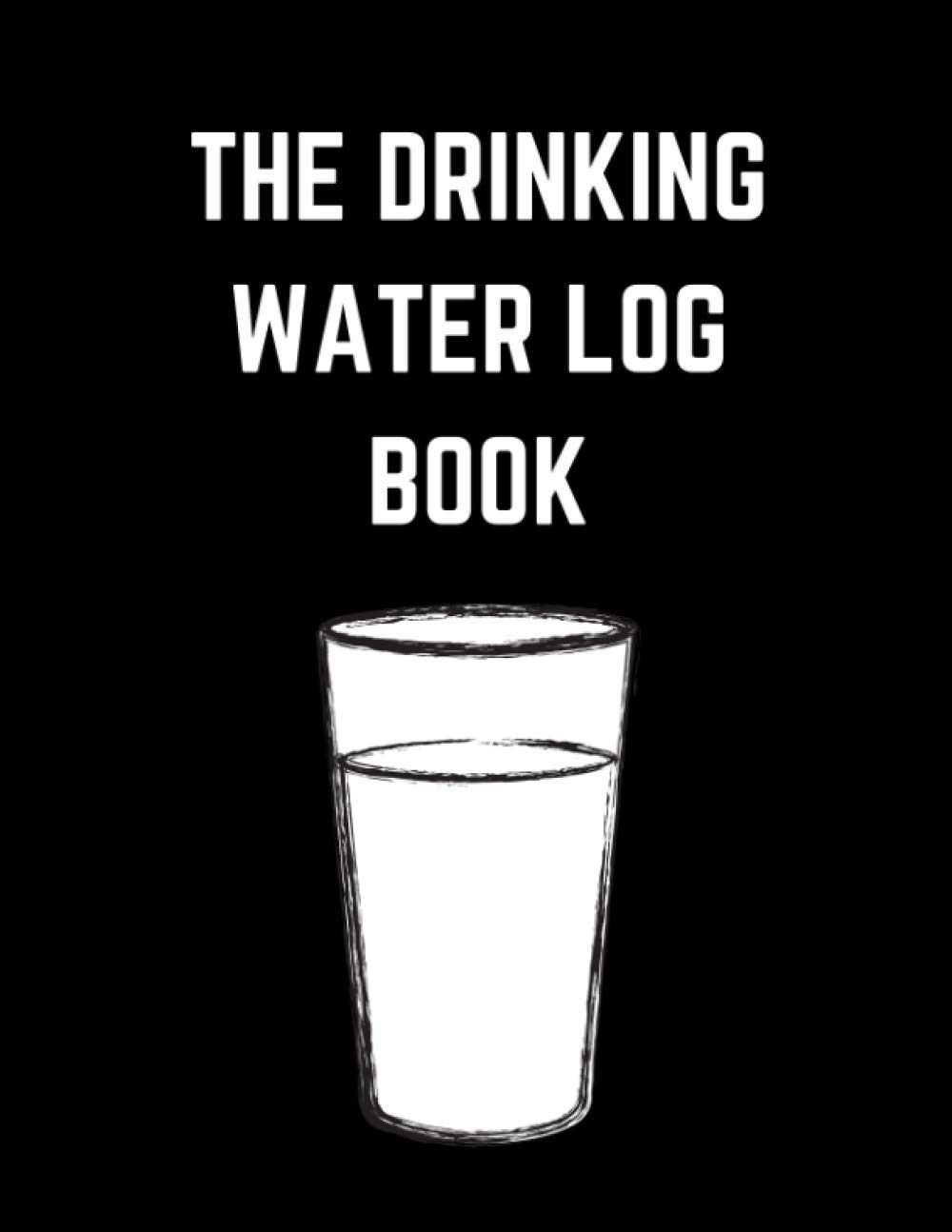 The Drinking Water Log Book: Useful Water Intake Tracker Logbook To ...