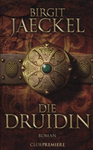 Die Druidin : Roman. Club-Premiere : Jaeckel Birgit (Mitwirkender) Dana (Mitwirkender) Geissler ...