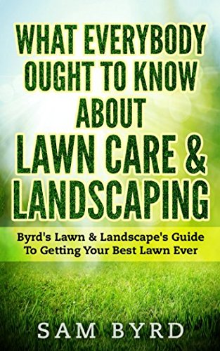 What Everybody Ought To Know About Lawn Care & Landscaping: Byrd's Lawn ...