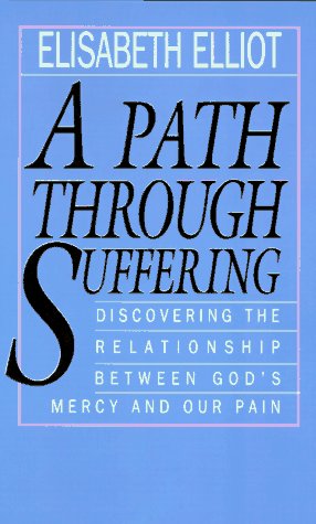 A Path Through Suffering : Discovering the Relationship Between God's ...