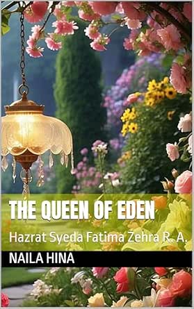 The Queen of Eden: Hazrat Syeda Fatima Zehra R. A. eBook : Hina , Naila ...