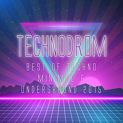 Technodrom - Best of Techno Minimal & Underground 2015 by Various ...