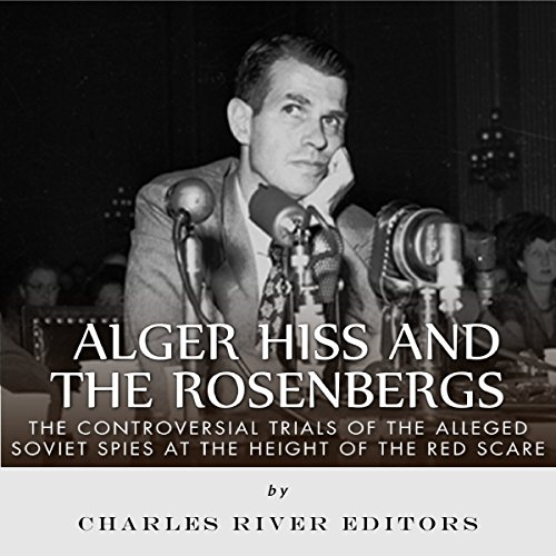 Alger Hiss and the Rosenbergs: The Controversial Trials of the Alleged ...