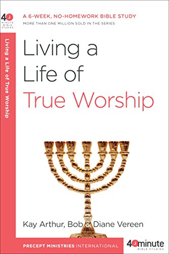 Living a Life of True Worship: A 6-Week, No-Homework Bible Study (40 ...