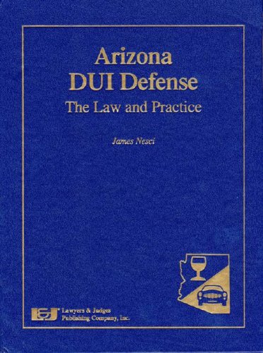 Arizona Dui Defense: The Law and Practice: Nesci, James: 9781933264141 ...