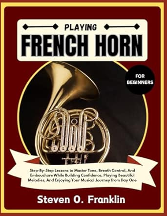 Amazon.com: PLAYING FRENCH HORN FOR BEGINNERS: Step-By-Step Lessons to ...
