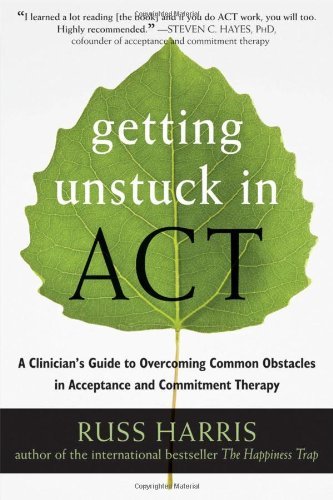 By Russ Harris - Getting Unstuck in ACT: A Clinician's Guide to ...