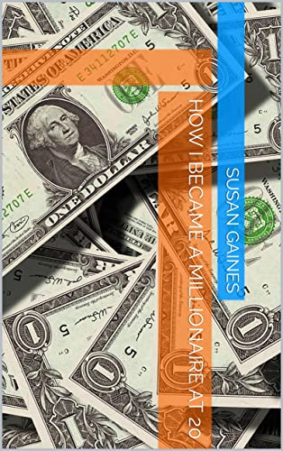 Amazon.com: How I became a millionaire at 20 eBook : Gaines, Susan ...