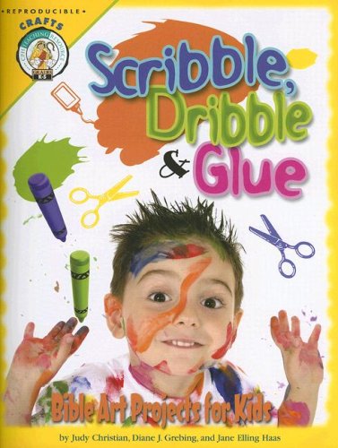 Scribble, Dribble, & Glue: Bible Art Projects for Kids: Judy Christian, Diane J. Grebing, Jane ...
