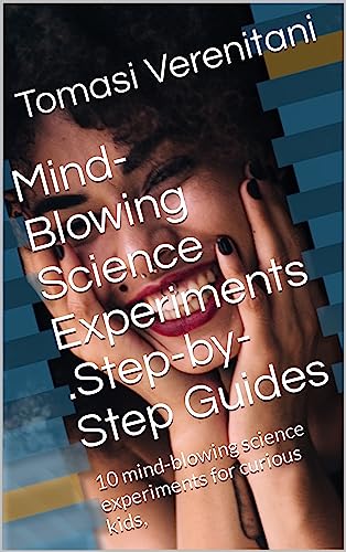 Mind-Blowing Science Experiments .Step-by-Step Guides: 10 mind-blowing ...