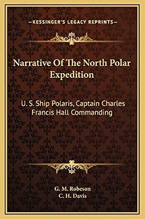 Narrative Of The North Polar Expedition: U. S. Ship Polaris, Captain ...