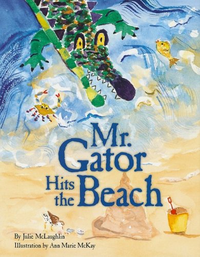 Mr. Gator Hits the Beach: Julie McLaughlin, Ann Marie McKay ...