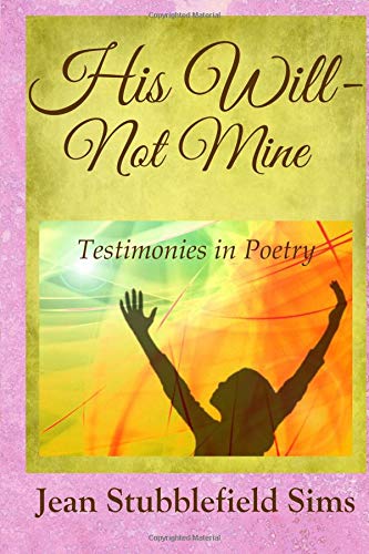 His Will Not Mine: Testimonies in Poetry: Stubblefield-Sims, Jean ...