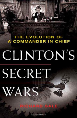 Clinton's Secret Wars: The Evolution of a Commander in Chief: Richard ...