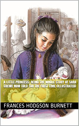 A Little Princess; being the whole story of Sara Crewe now told for the ...