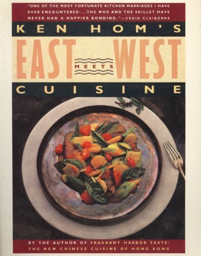Ken Hom's East Meets West Cuisine: An American Chef Redefines the Food ...
