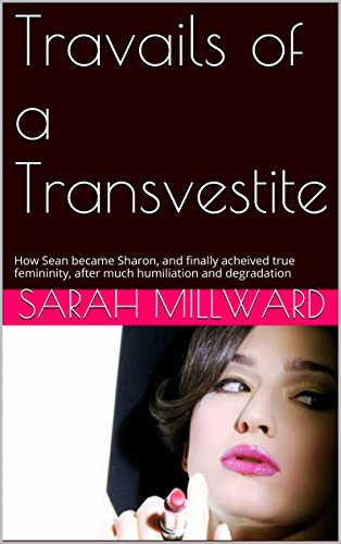 Travails of a Transvestite: How Sean became Sharon, and finally ...