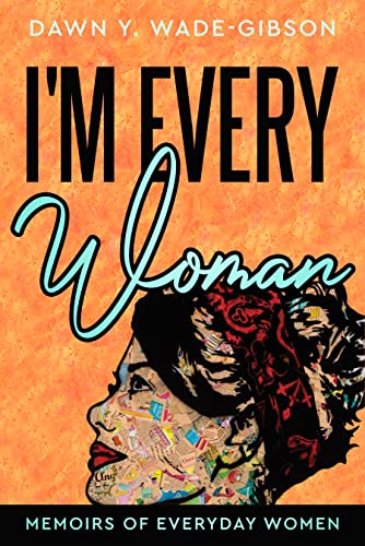 I'm Every Woman: Memoirs of Everyday Women - Kindle edition by Wade ...