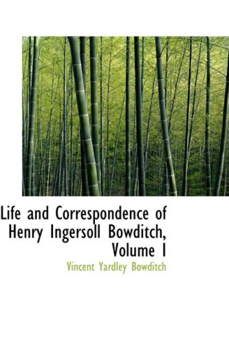 Life and Correspondence of Henry Ingersoll Bowditch, Volume I: 1 ...