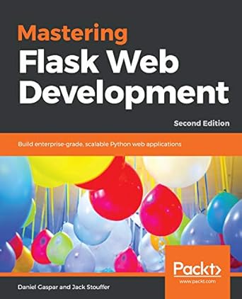 Mastering Flask Web Development: Build enterprise-grade, scalable Python web applications, 2nd ...