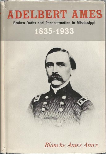 Adelbert Ames, Broken Oaths and Reconstruction in Mississippi 1835-1933 ...