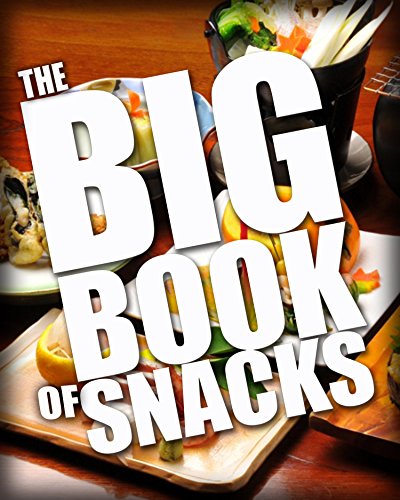 The BIG BOOK of Snacks (Snacks, Starters and Appetizers Cookbook 1 ...