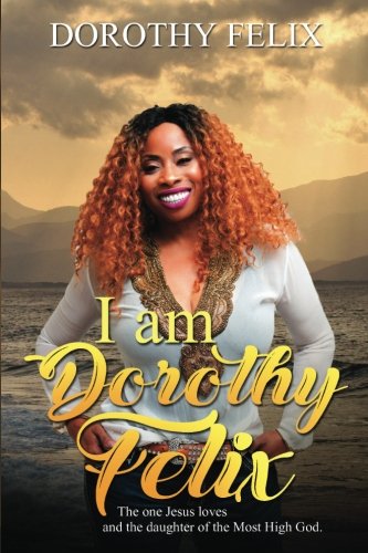 I am Dorothy Felix, the one Jesus loves and the daughter of the most ...