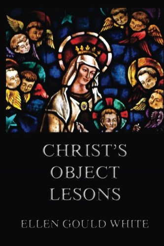 Christ's Object Lessons: Gould White, Ellen: 9783849673970: Amazon.com ...
