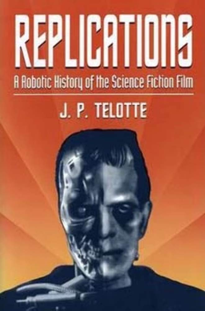 Replications: A Robotic History of the Science Fiction Film: Telotte, J ...