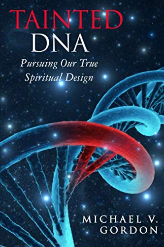 Tainted DNA: Pursuing Our True Spiritual Design (Tainted DNA Series ...