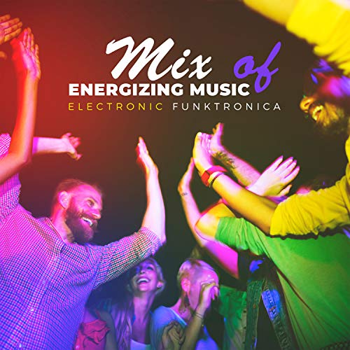 Amazon.com: Mix of Energizing Music - Electronic Funktronica : Various ...